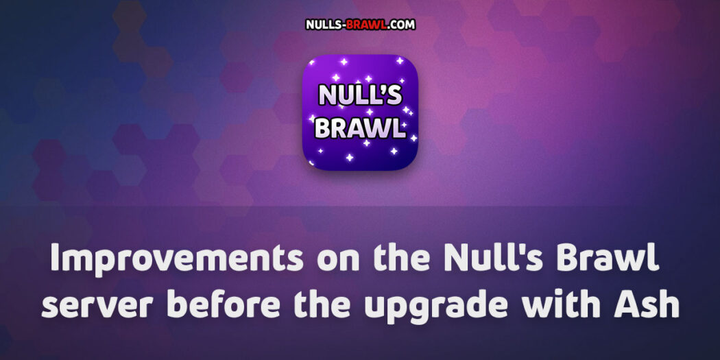 Improvements on the Null's Brawl server before the upgrade with Ash