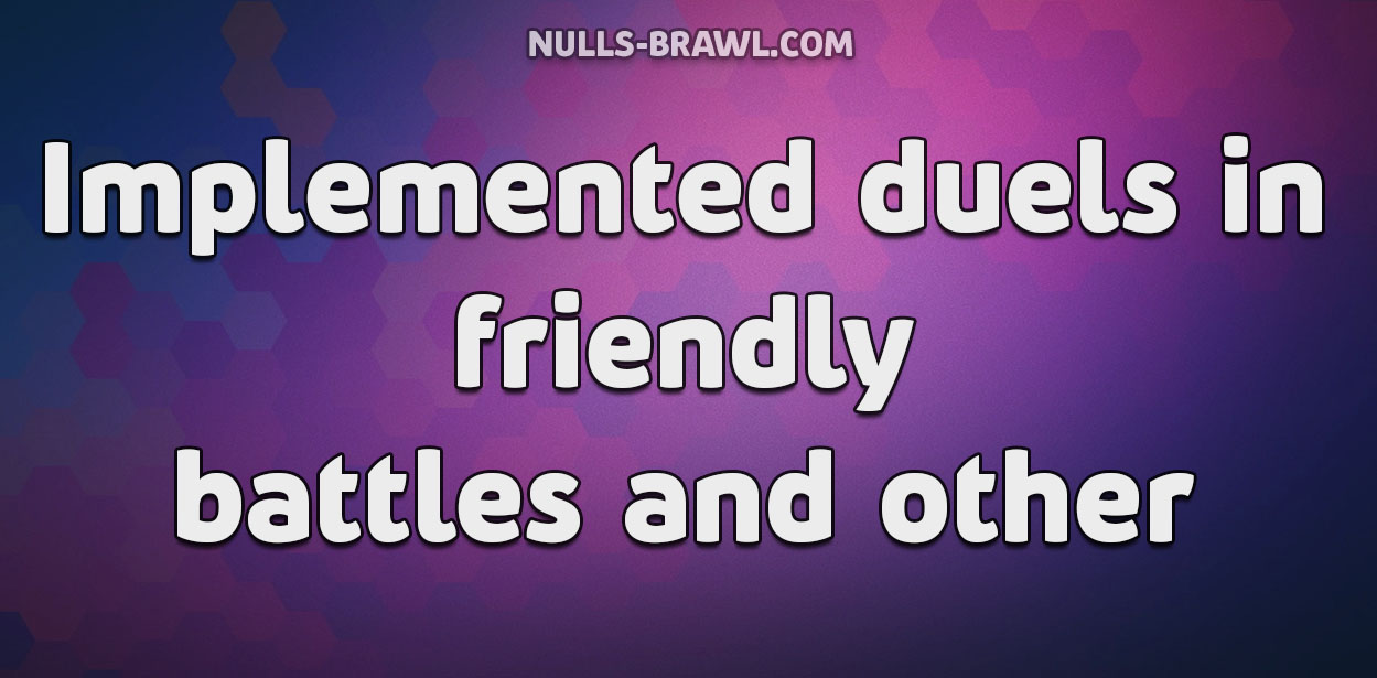 Implemented duels in friendly battles and other on Null's Brawl